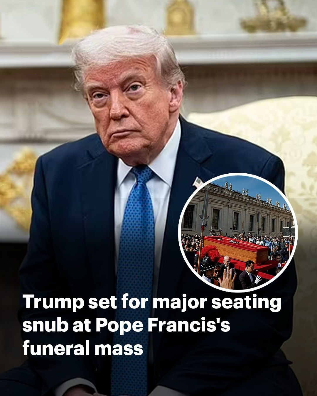 Will Trump think his seat at the Pope’s funeral is a snub? Protocol ...